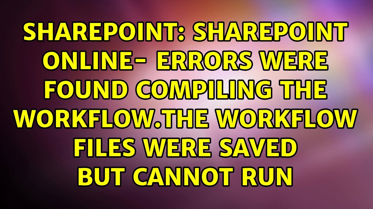 Sharepoint Online Errors Were Found Compiling The Workflowthe Workflow Files Were Saved But