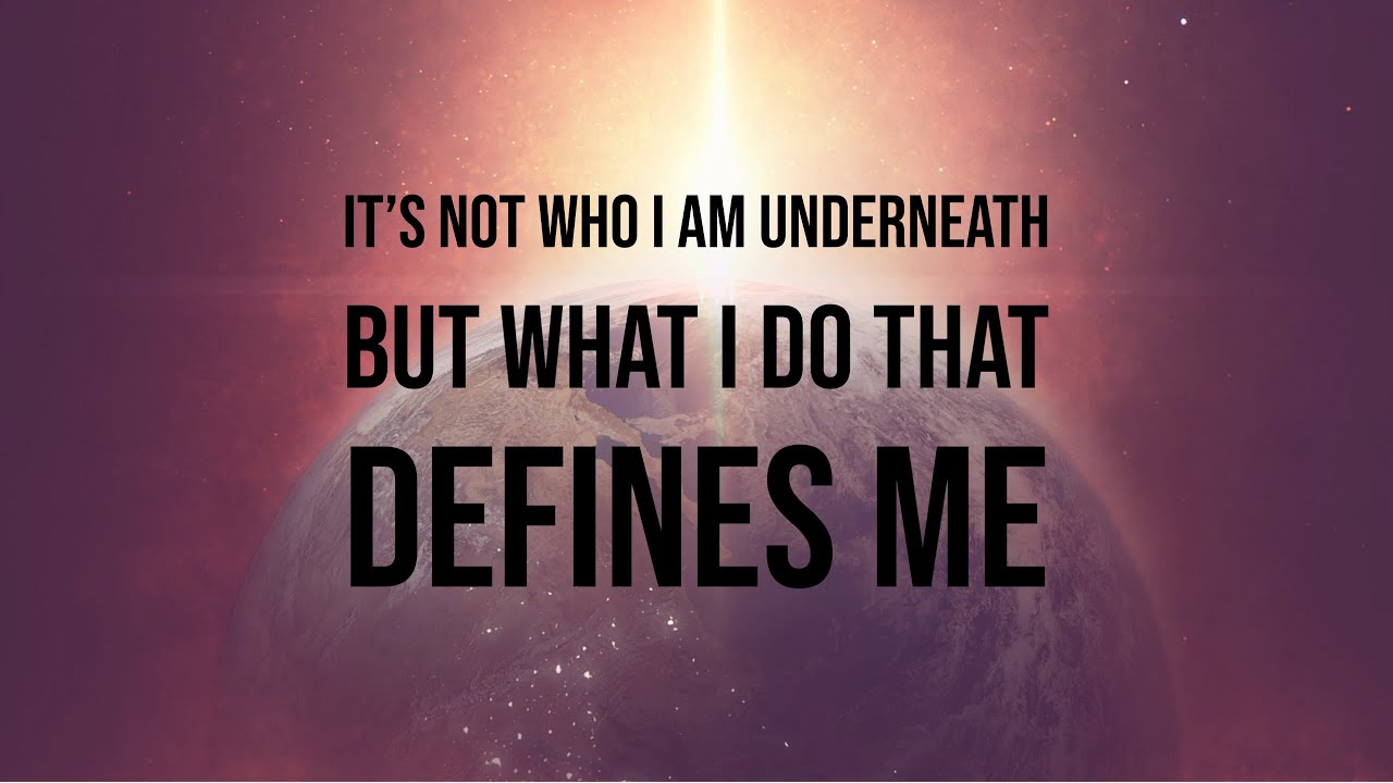 It’s not who I am underneath, but what I do that defines me - Community ...