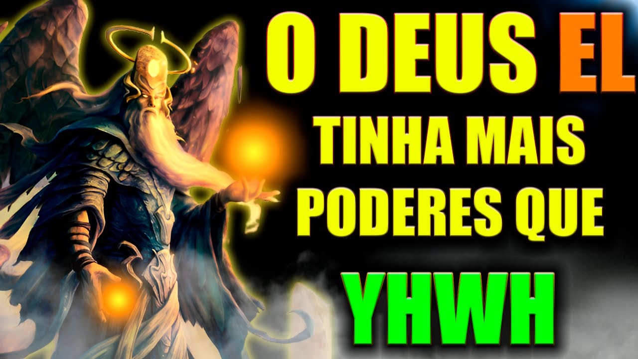 O DEUS EL FOI MAIOR QUE YHWH | REVELAÇÕES E PODERES DE EL - YouTube