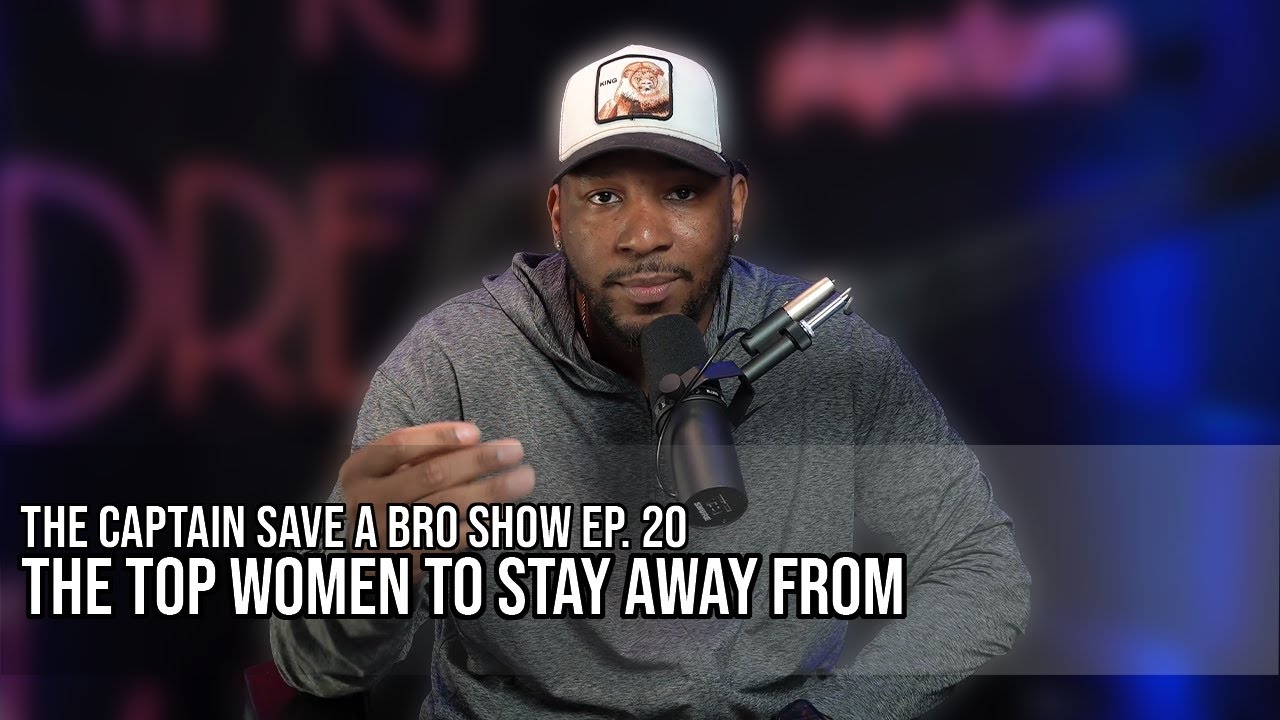 The Captain Save-A-Bro Show Episode 20 - The Top Women To Stay Away ...