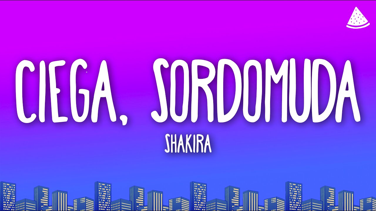 Shakira - Ciega, Sordomuda (Letra/Lyrics) - YouTube