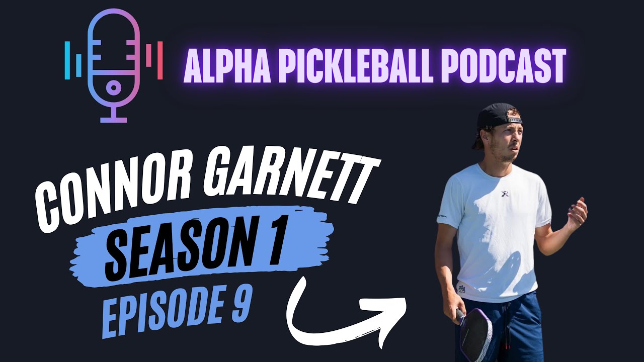 Alpha Pickleball Podcast Episode 9 (Connor Garnett Pro Pickleball ...