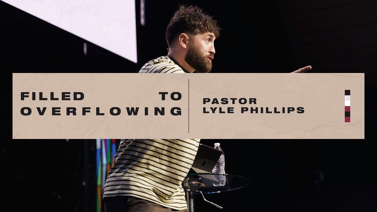 Filled to Overflowing | Pastor Lyle Phillips - YouTube
