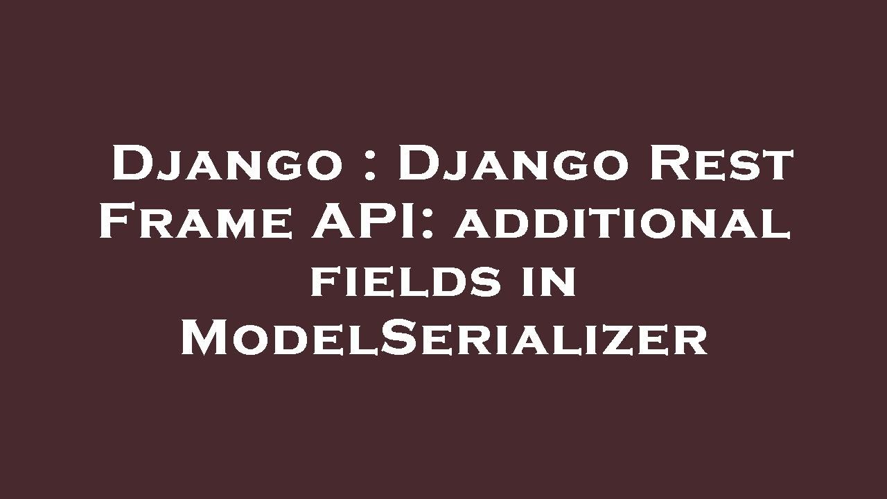 Django Django Rest Frame Api Additional Fields In Modelserializer 8379