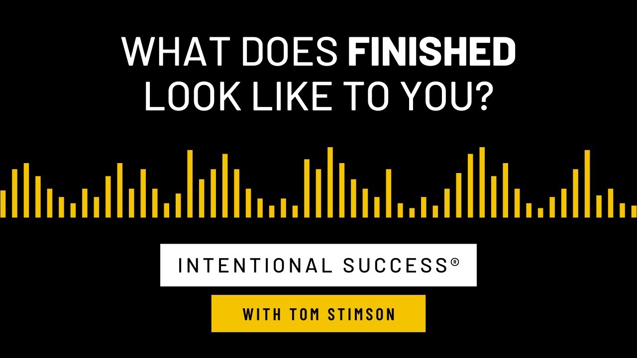 What Does Finished Look Like To You? - Intentional Success Podcast ...