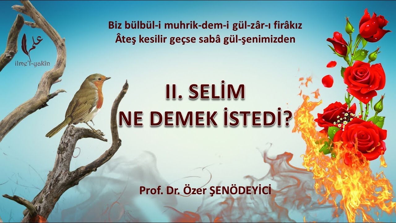 II. SELİM NE DEMEK İSTEDİ? (Biz bülbül-i muhrik-dem-i gül-zâr-ı firâkız ...