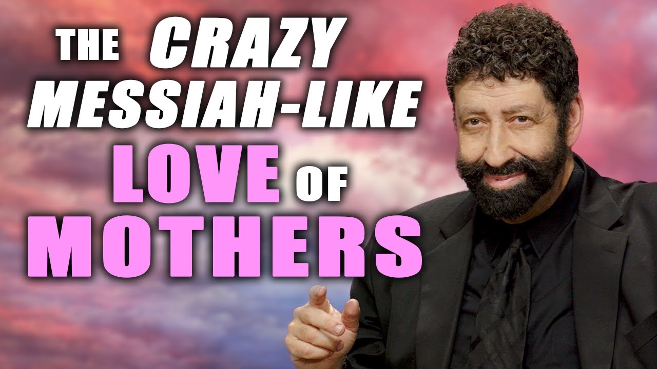 The Crazy Messiah-Like Love Of Mothers | Jonathan Cahn Sermon - YouTube