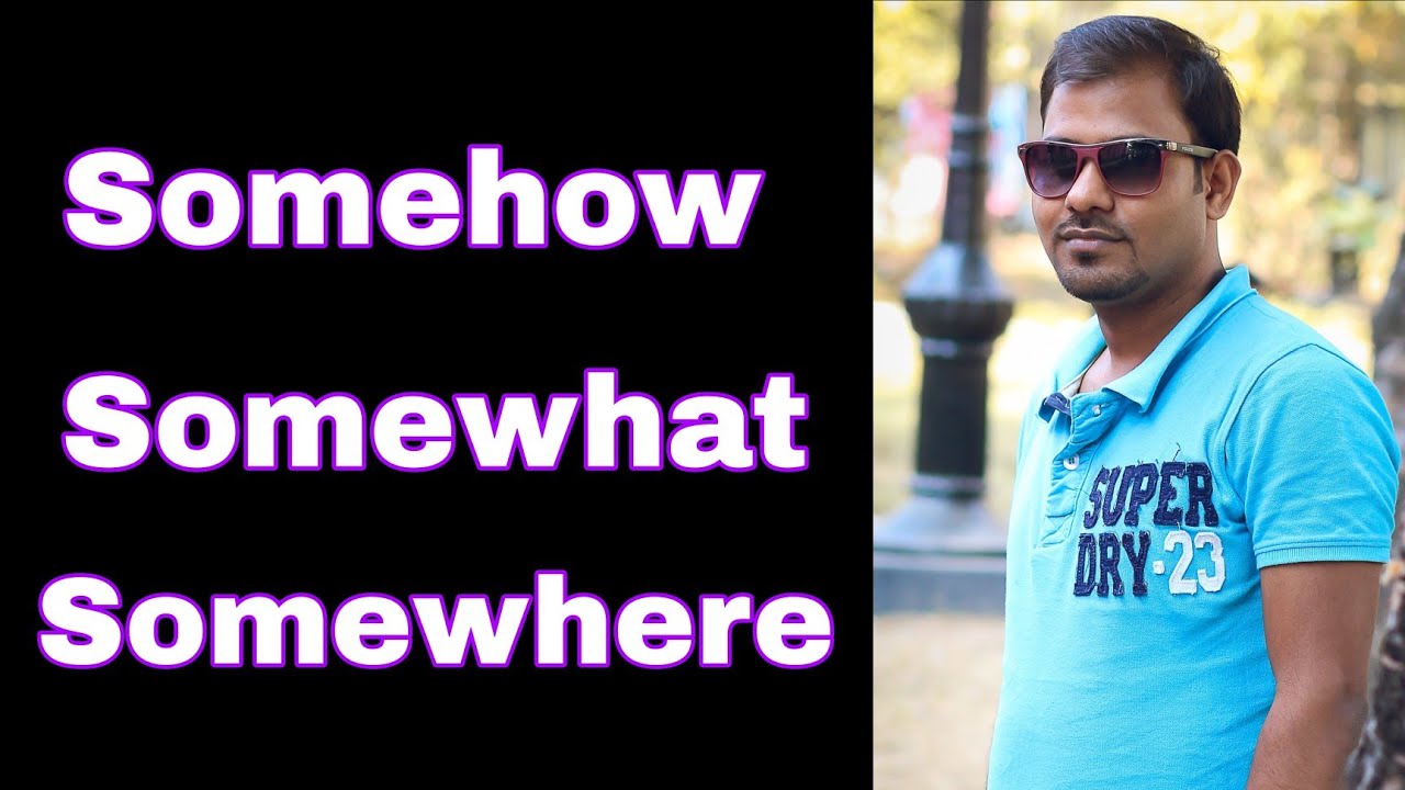 How to Use Somehow, Somewhere and Somewhat! II Use of somewhat, Somehow ...
