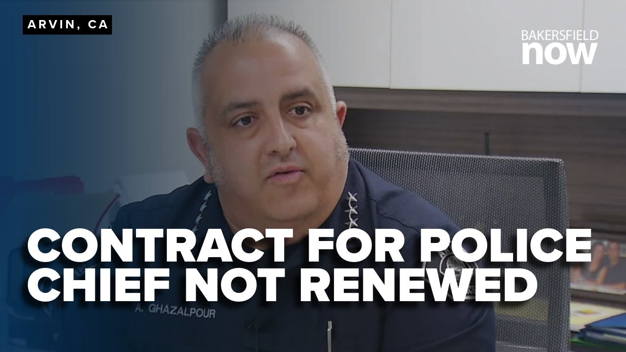 Arvin police chief contract not renewed; Ghazalpour shocked by ...