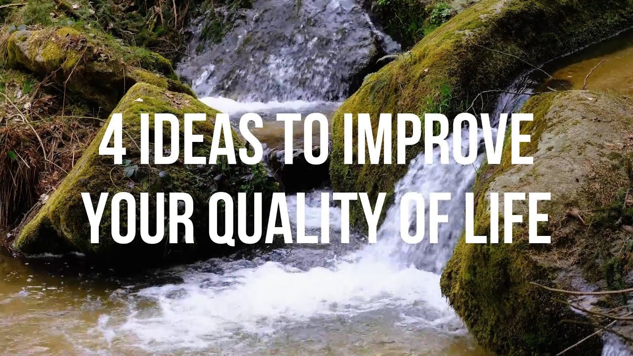 4 Ideas to Improve Your Quality of Life - YouTube
