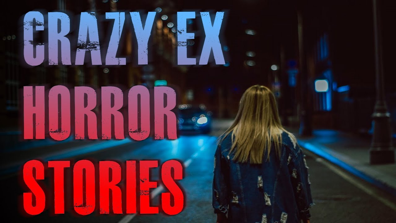 3 True Scary Crazy Ex Horror Stories True Scary Stories Youtube