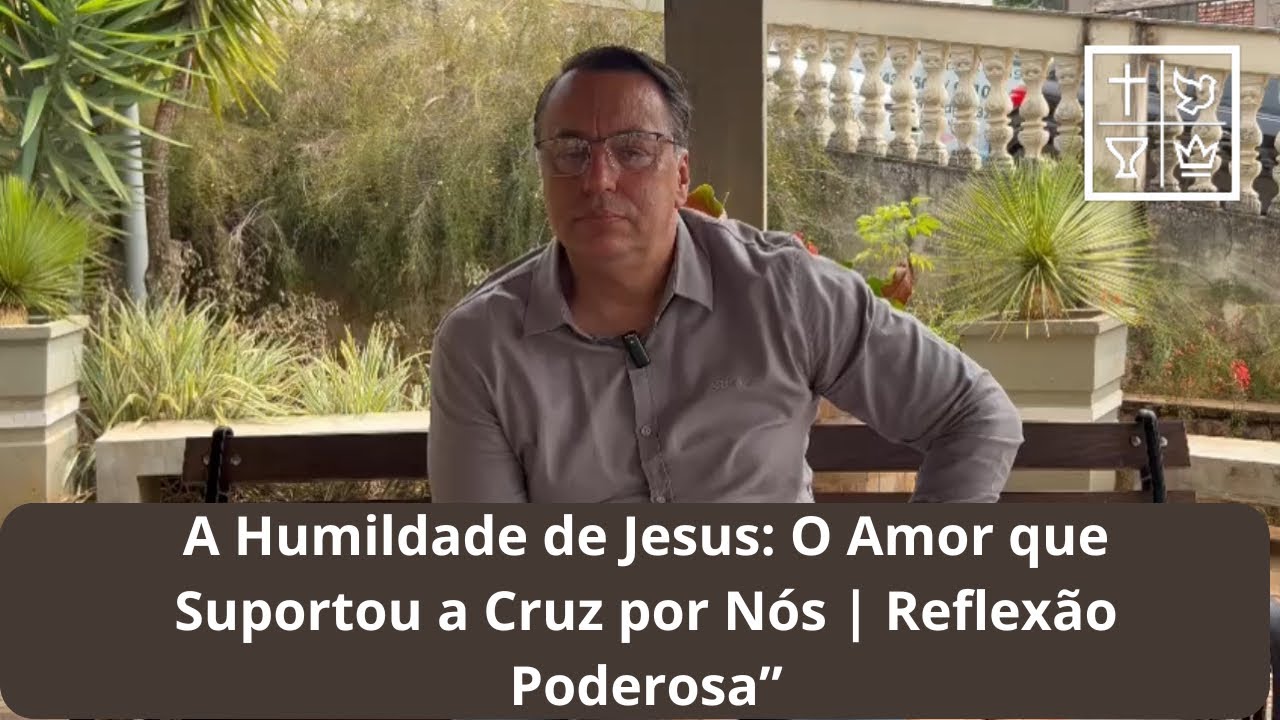 A Humildade de Jesus: O Amor que Suportou a Cruz por Nós | Reflexão ...