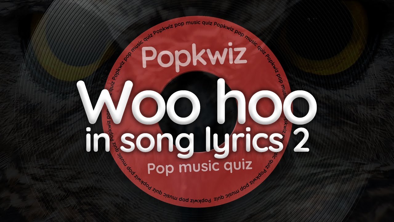Guess the songs with "Woo Hoo" (or whoo hoo) in song lyrics 2 - Popkwiz ...