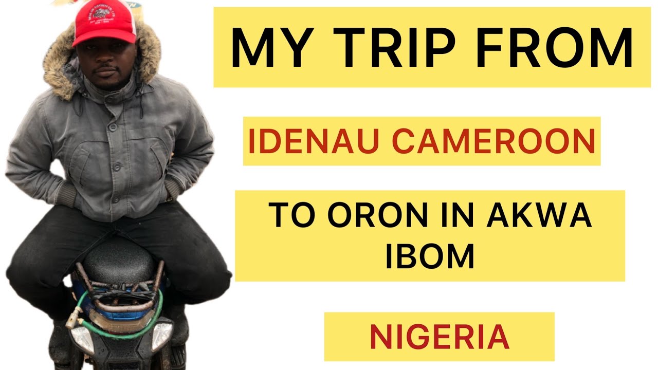 MY TRIP FROM IDENAU CAMEROON TO ORON IN AKWA IBOM NIGERIA. - YouTube