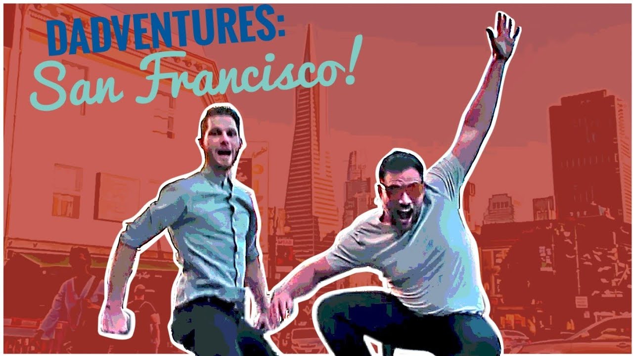DADVENTURES: SAN FRANCISCO EDITION | Dads Not Daddies - YouTube