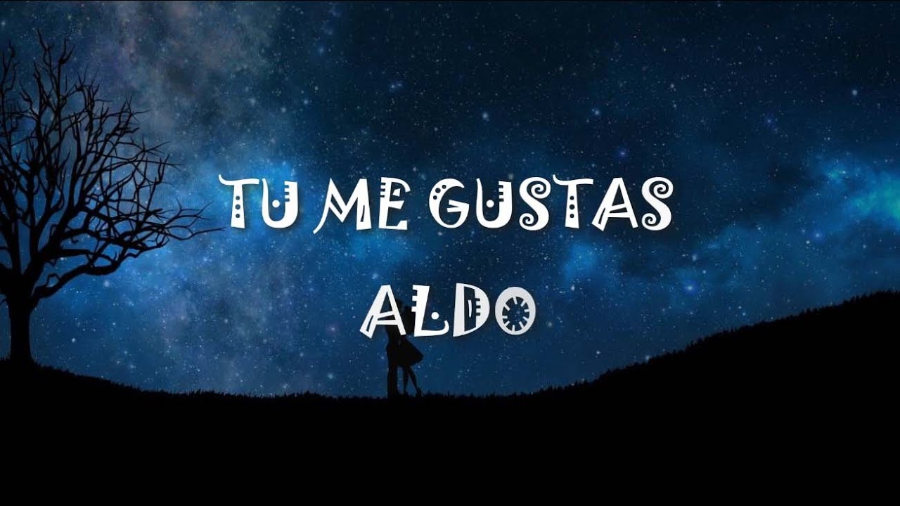 TU ME GUSTAS - ALDO (LETRA) - YouTube