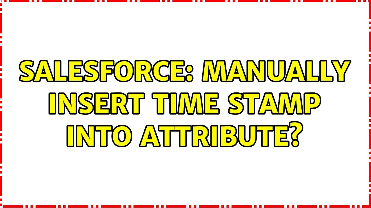 Salesforce: Manually insert time stamp into attribute? - YouTube
