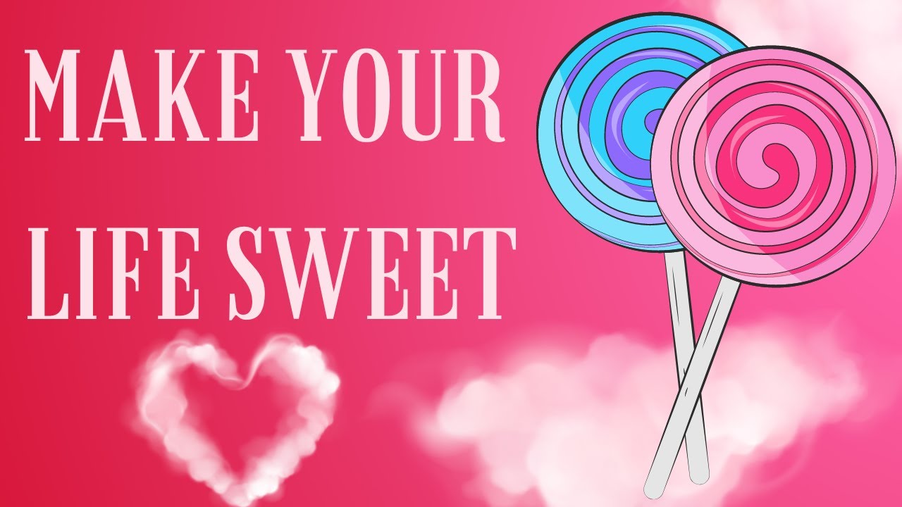 How to Make Your Life SWEET - YouTube