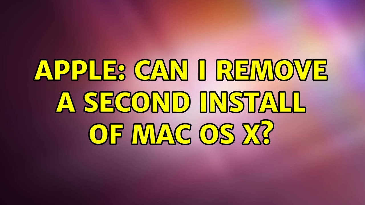 Apple Can I Remove A Second Install Of Mac OS X 2 Solutions YouTube apple-can-i-remove-a-second-install-of-mac-os-x-2-solutions-youtube