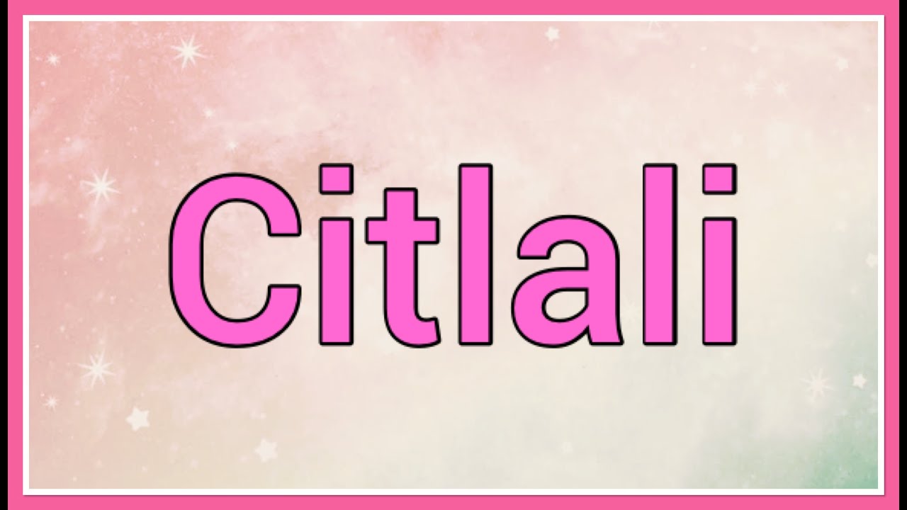 Citlali | Name Origin Meaning Variations - YouTube