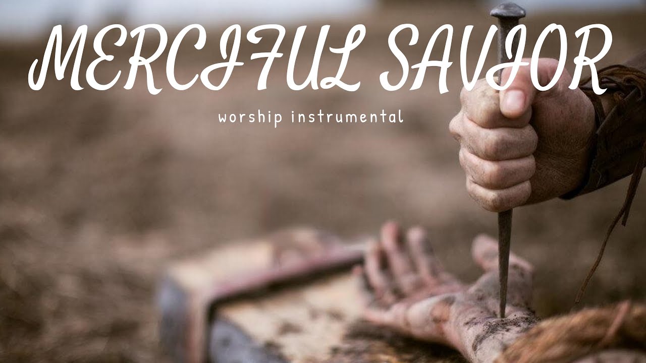 MERCIFUL SAVIOR / PROPHETIC WARFARE INSTRUMENTAL / WORSHIP MEDITATION ...