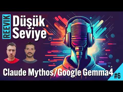 Düşük Seviye Podcast 2026 #6 Claude Mythos & Gemma 4