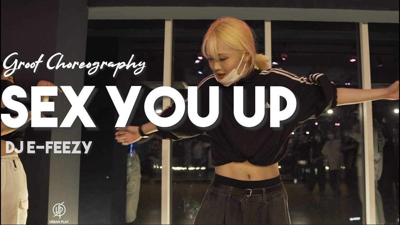 Sex You Up - Dj E-Feezy / Groot Choreography / Urban Play Dance Academy - YouTube