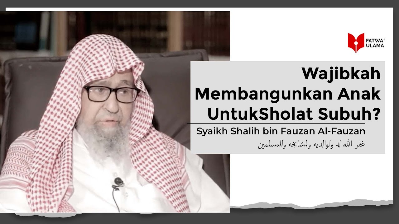 Wajibkah Membangunkan Anak Untuk Sholat Subuh - Syaikh Shalih bin ...