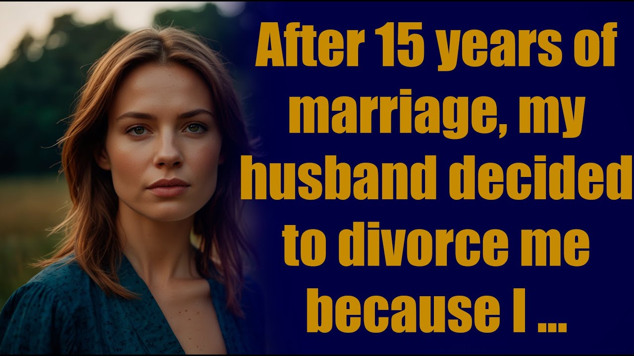 After 15 years of marriage, my husband decided to divorce me because I ...