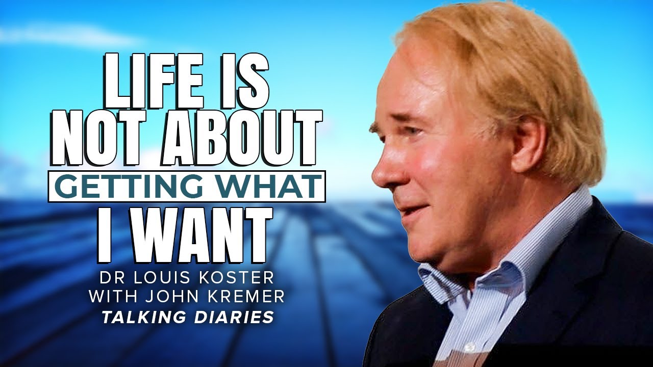 Life Is Not About Getting What I Want I Dr Louis Koster With John ...