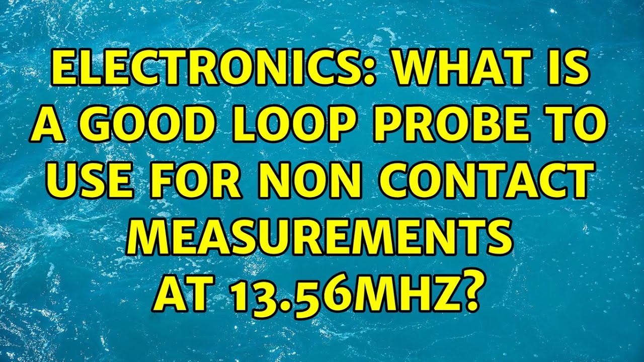 Electronics: What is a good loop probe to use for non contact ...