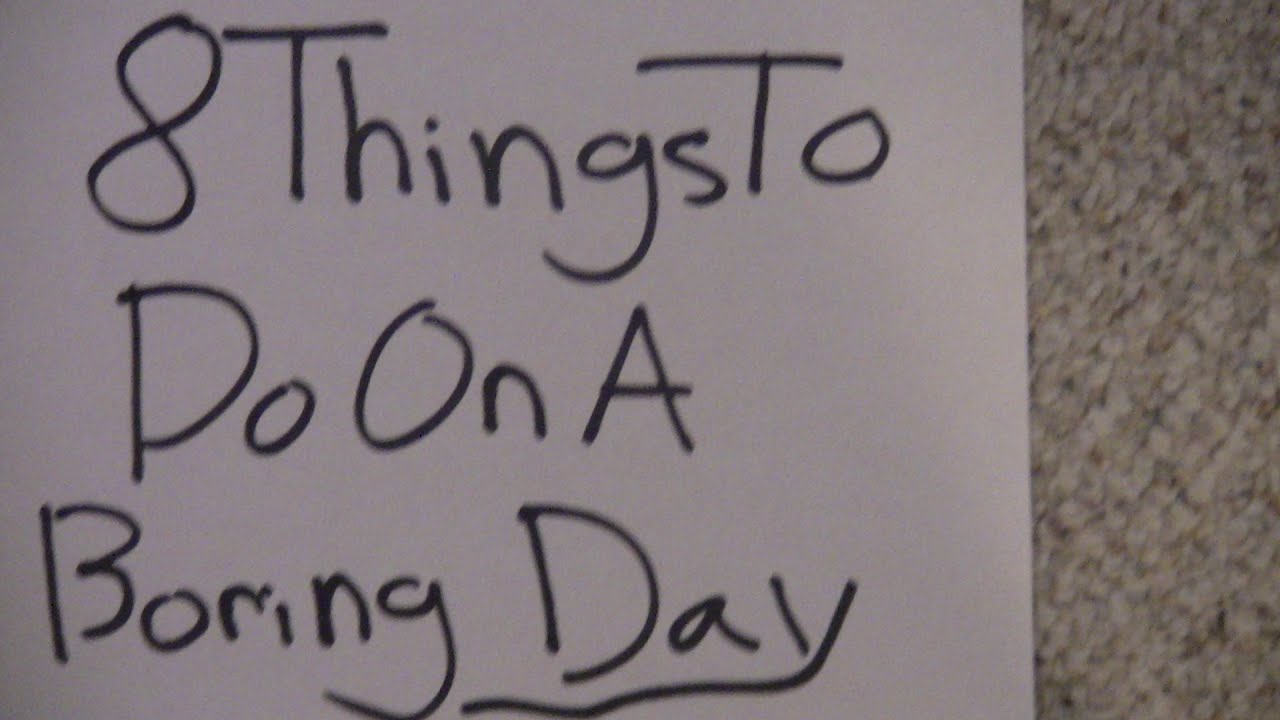 8 Things To Do On A Boring Day YouTube 8-things-to-do-on-a-boring-day-youtube