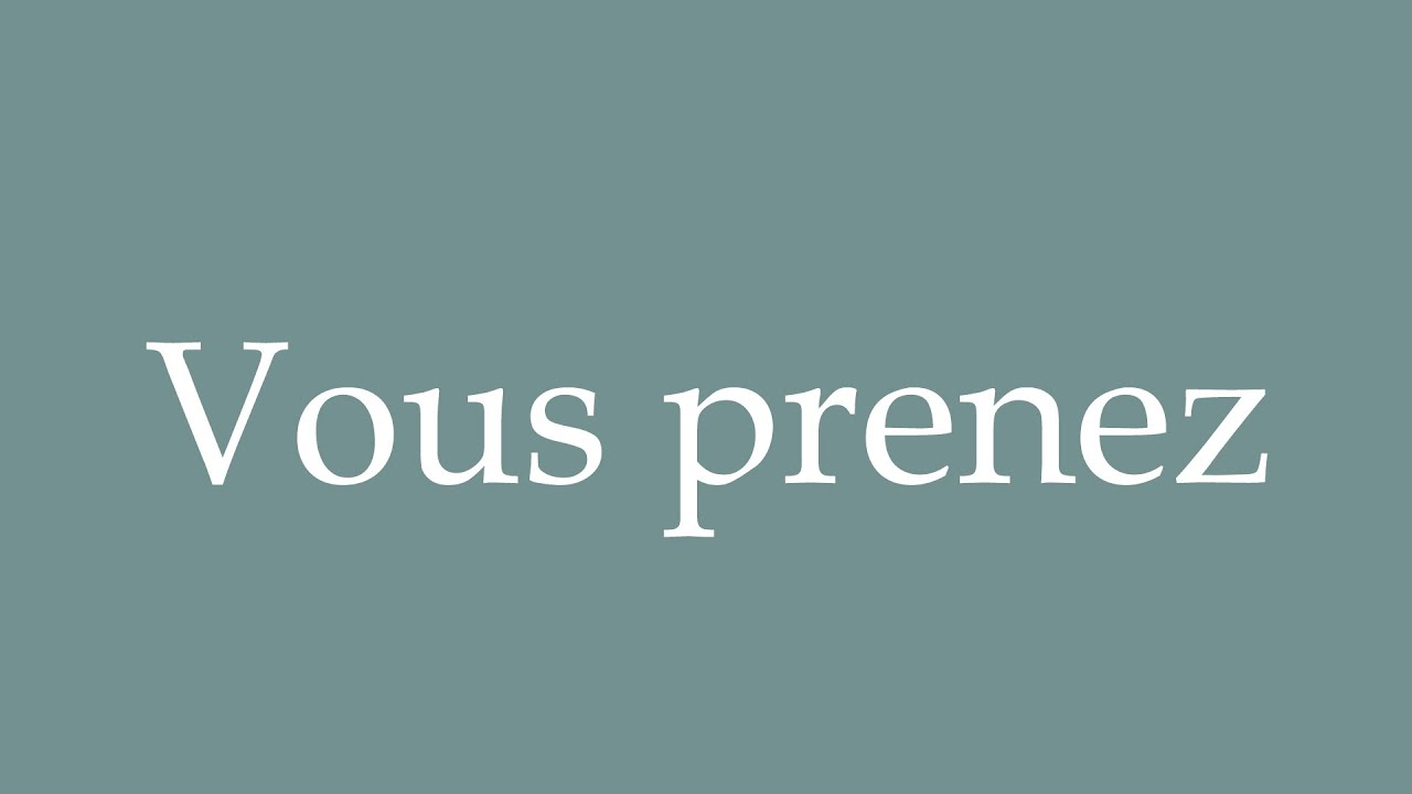 How to Pronounce ''Vous prenez'' Correctly in French - YouTube