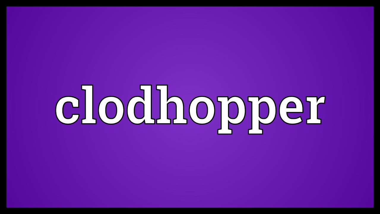 Clodhopper Meaning - YouTube