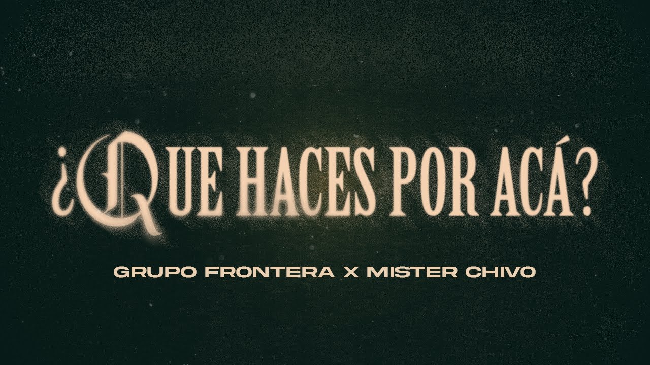 Grupo Frontera, Mister Chivo - ¿Qué Haces Por Acá? (Letra Oficial ...