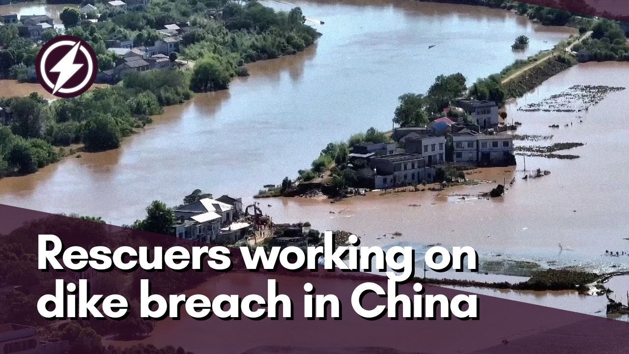 Rescuers racing to repair embankments after dike breaches in Hunan ...