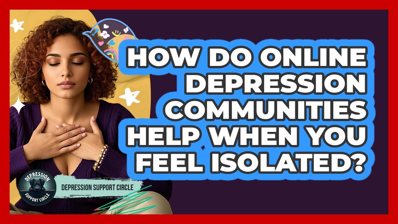 How Do Online Depression Communities Help When You Feel Isolated ...