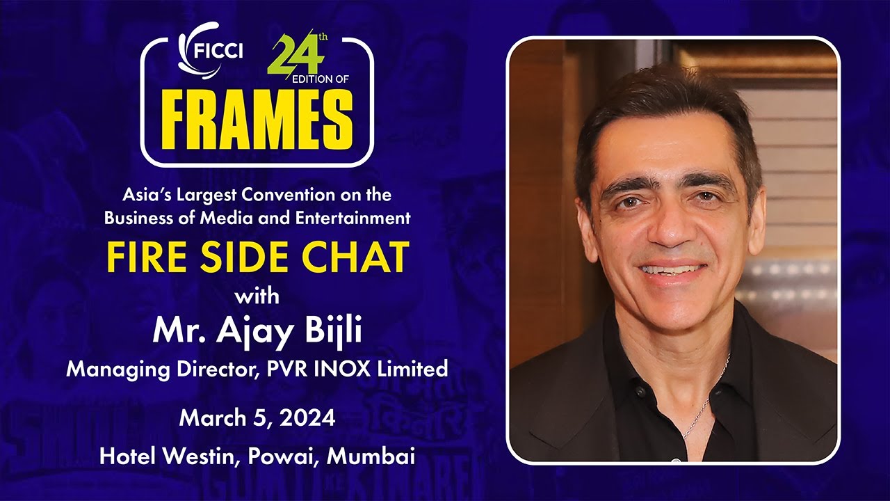 FIRE SIDE CHAT with Mr. Ajay Bijli, Managing Director, PVR INOX Limited | FICCI FRAMES 2024 ...