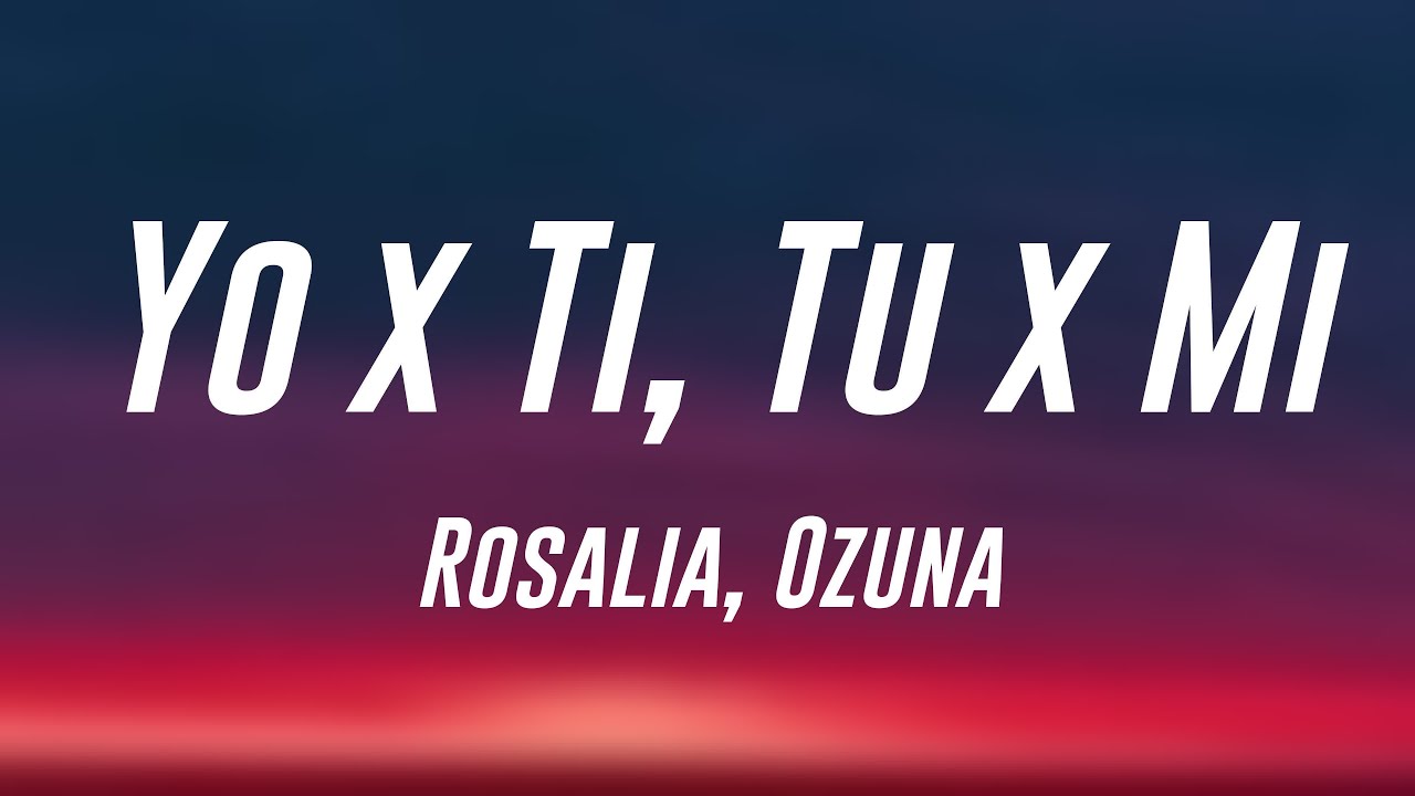 Yo X Ti Tu X Mi Rosalia Ozuna Lyrics Version Youtube