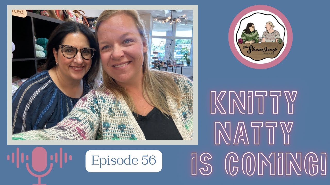 The Skein Scoop Podcast / Ep. 56 / Knitty Natty is coming, plus new ...