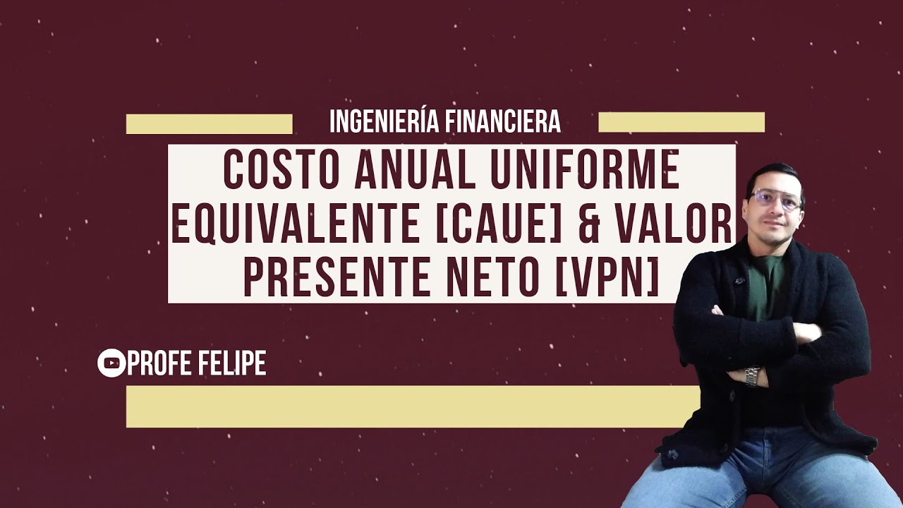 Costo Anual Uniforme Equivalente [CAUE] y Valor Presente Neto [VPN] - YouTube