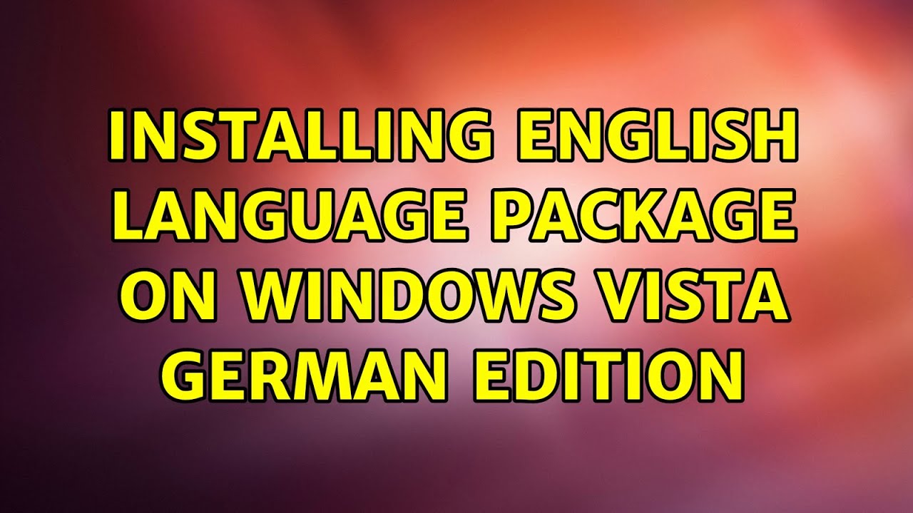 Installing English language package on Windows Vista German Edition (2 ...