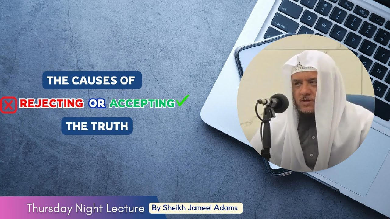 The Causes of Rejecting or Accepting the Truth | Sheikh Jameel Adams ...
