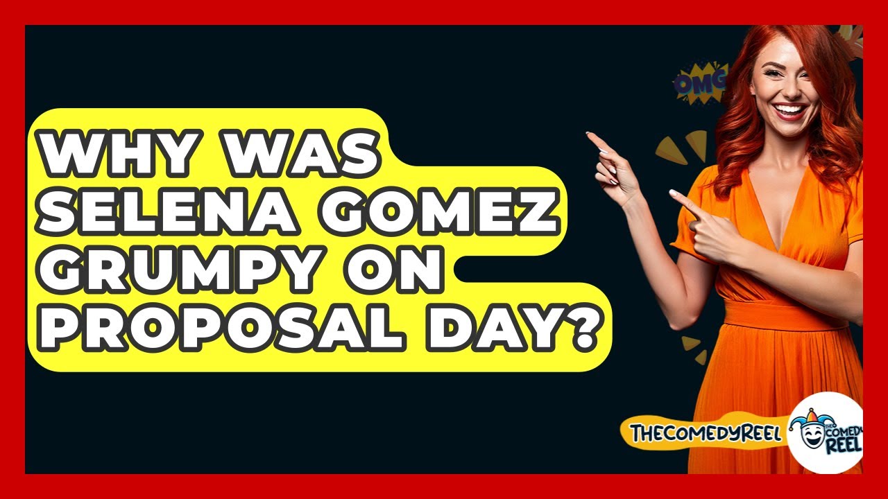 Why Was Selena Gomez Grumpy on Proposal Day? - The Comedy Reel - YouTube