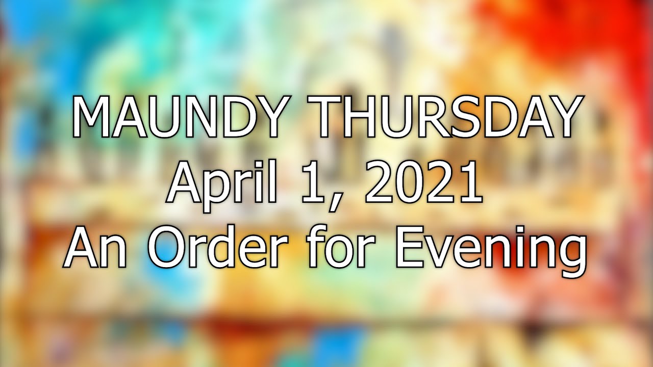 MAUNDY THURSDAY -- April 1, 2021 -- An Order for Evening - YouTube