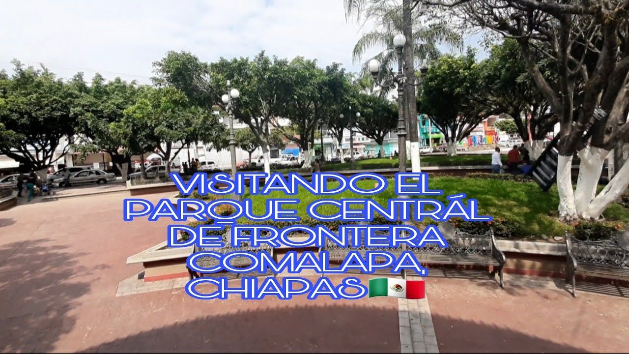 VISITANDO EL PARQUE CENTRÁL DE FRONTERA COMALAPA, CHIAPAS🇲🇽 - YouTube