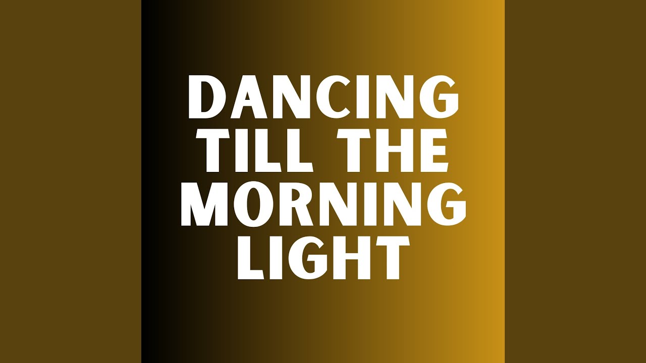 Dancing Till the Morning Light - YouTube