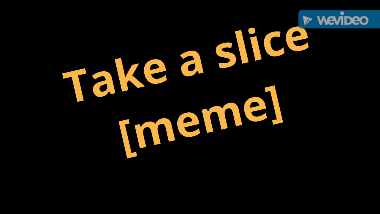 Take a slice [MEME] - YouTube