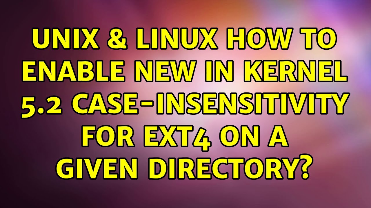 Unix & Linux: How to enable new in kernel 5.2 case-insensitivity for ...