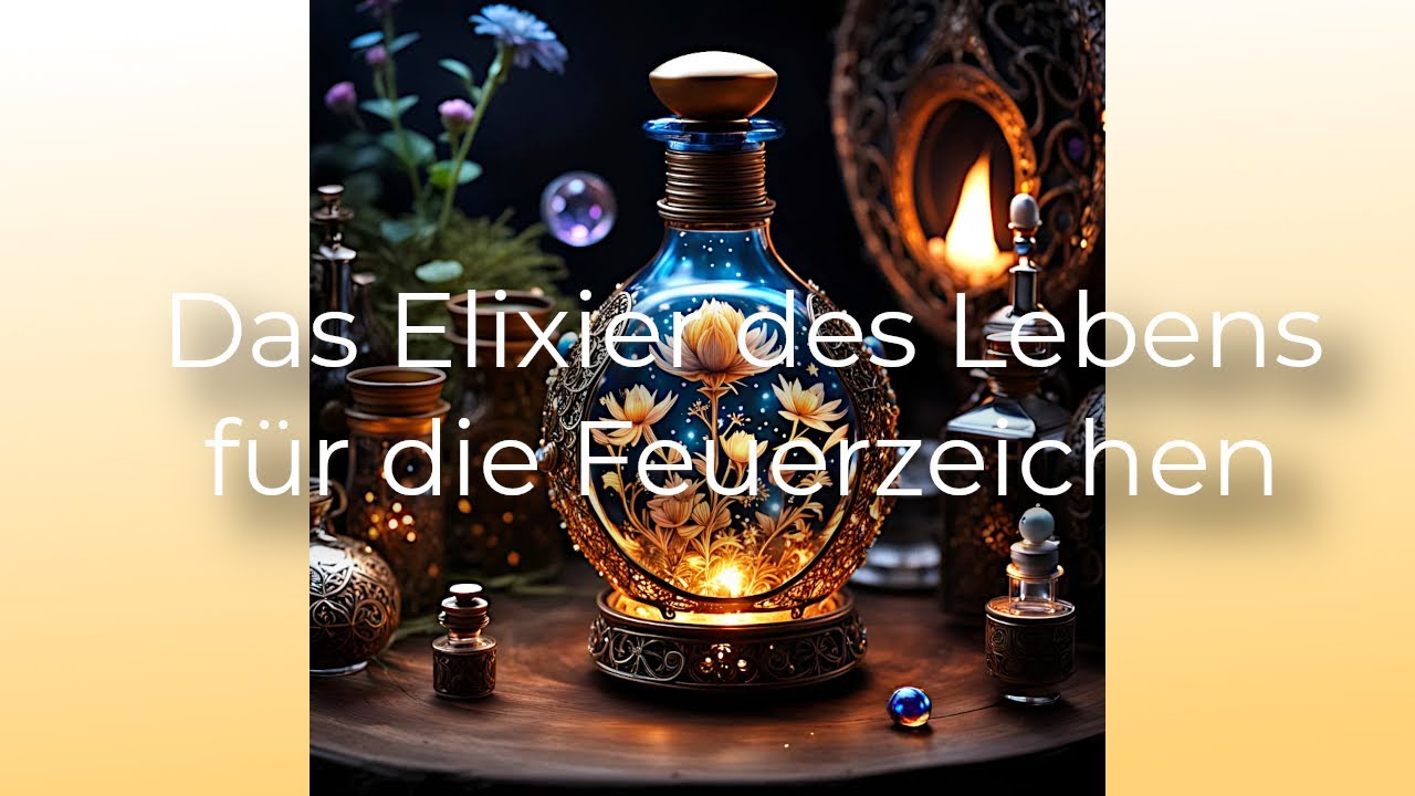 Das Elixier des Lebens für die Feuerzeichen - YouTube